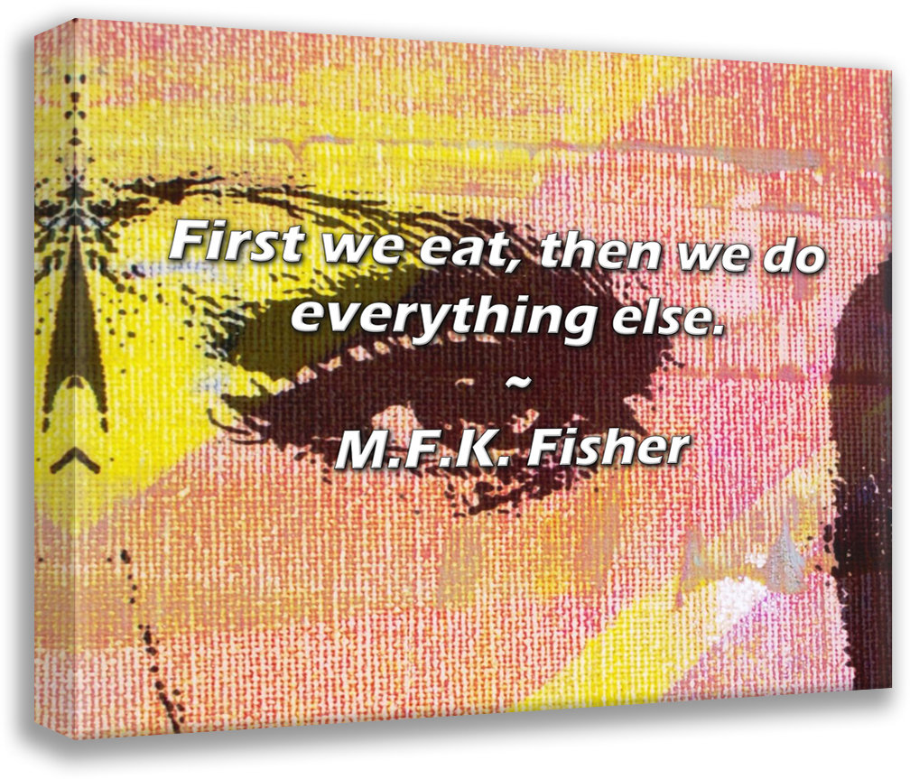 ATX Art Group LLC M.F.K. Fisher Quote: First we eat, then we do ...