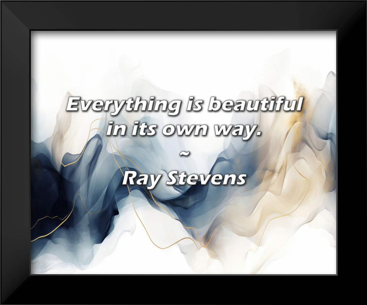 Trinx Ray Stevens Quote: Everything is beautiful in its own way. | Wayfair