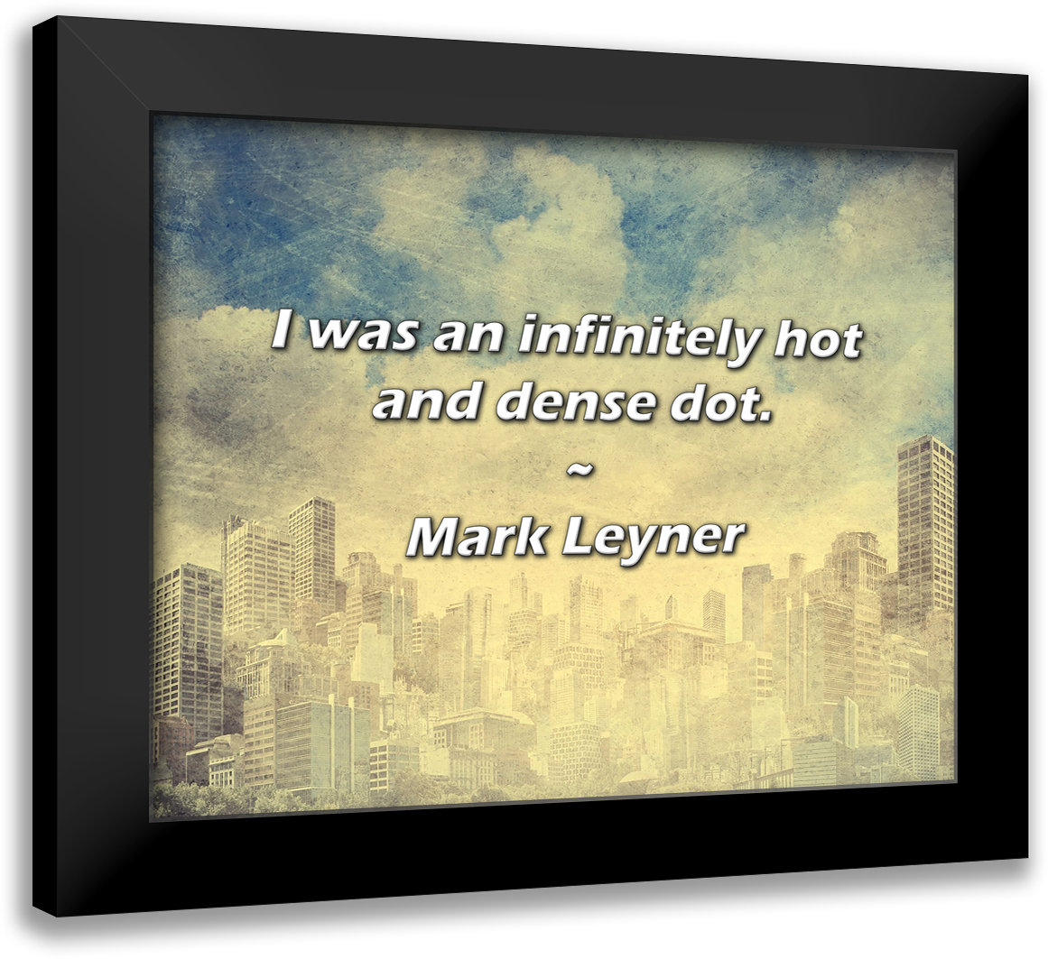 Trinx Mark Leyner Quote: I was an infinitely hot and dense dot. | Wayfair