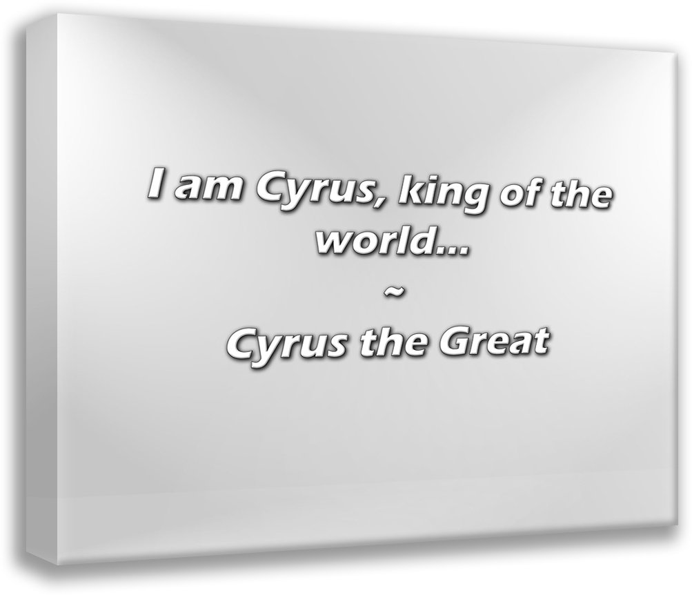 Latitude Run® Artsy Quote "I am Cyrus, king of the world..." By Cyrus ...