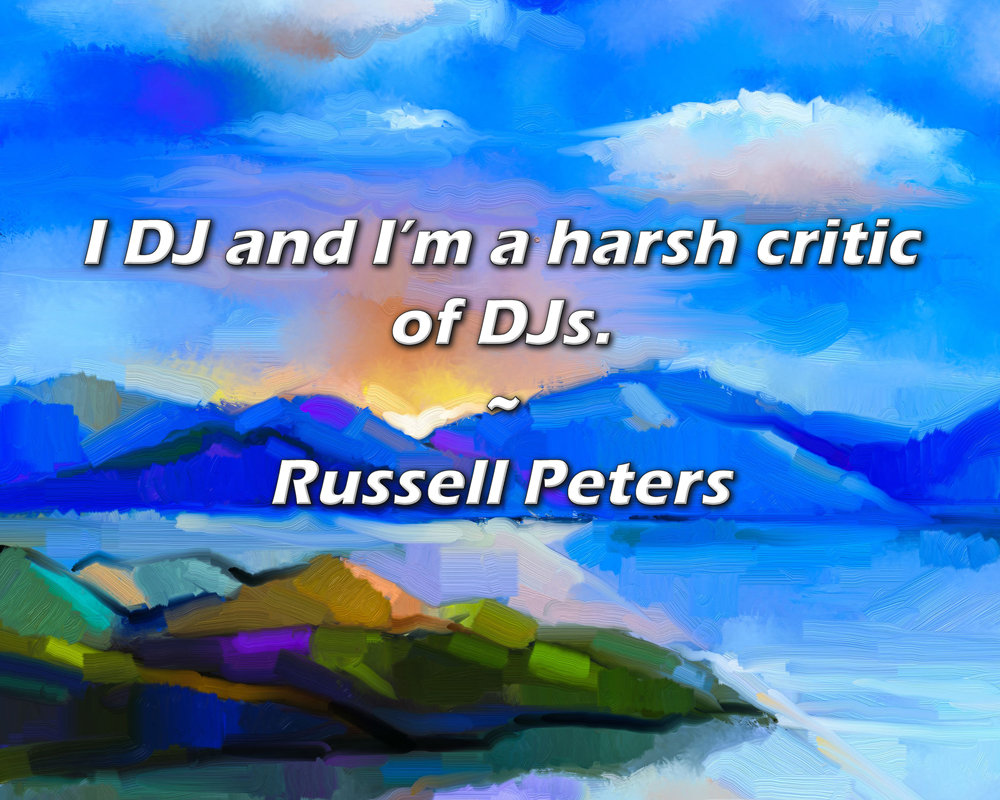 Trinx Russell Peters Quote: I DJ and I’m a harsh critic of DJs. | Wayfair
