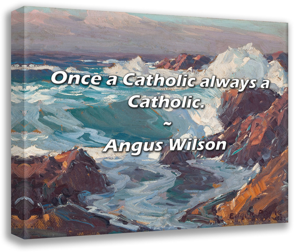 Trinx Angus Wilson Quote: Once a Catholic always a Catholic. | Wayfair