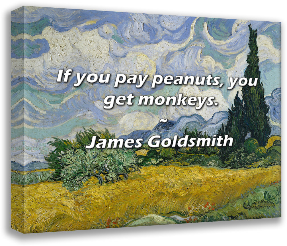 Trinx James Goldsmith Quote: If you pay peanuts, you get monkeys. | Wayfair