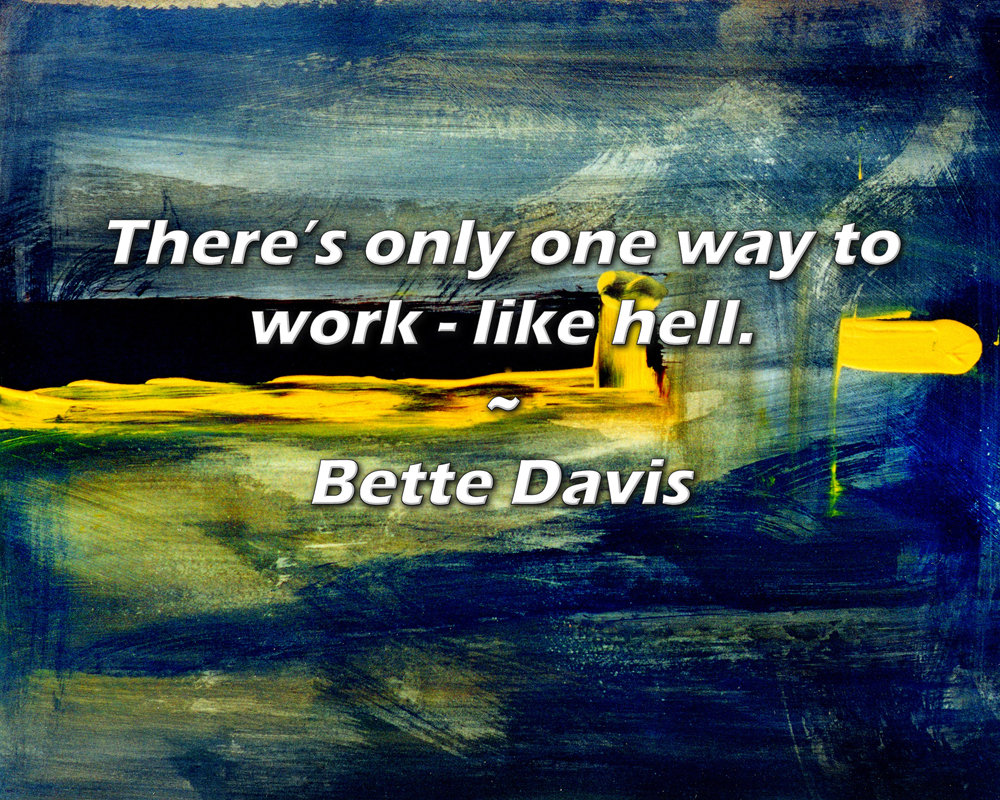 Astoria Grand Bette Davis Quote: There’s only one way to work - like ...