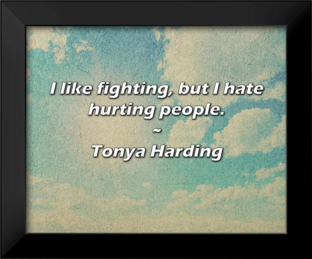 Latitude Run® Tonya Harding Quote: I like fighting, but I hate hurting ...