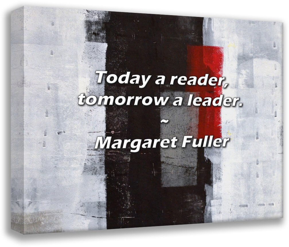Trinx Margaret Fuller Quote: Today a reader, tomorrow a leader. | Wayfair