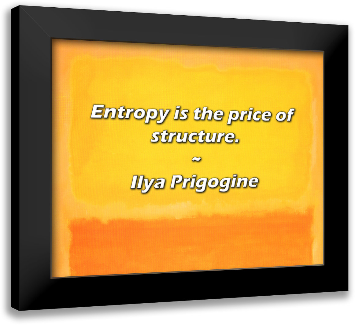 Ivy Bronx Ilya Prigogine Quote: Entropy is the price of structure ...