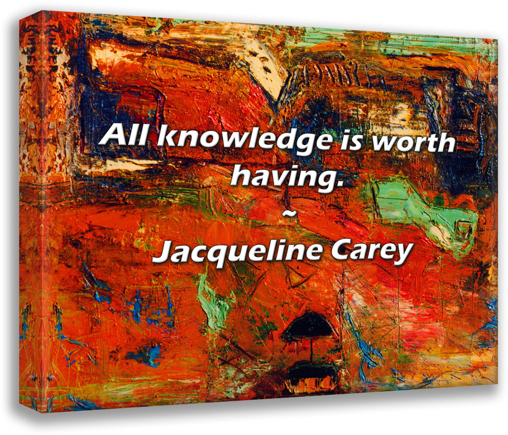 Trinx Jacqueline Carey Quote: All knowledge is worth having. | Wayfair