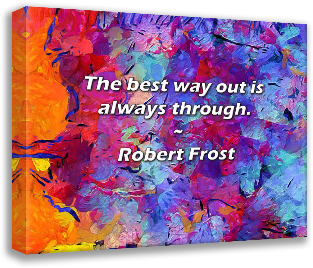 Trinx Robert Frost Quote: The best way out is always through. | Wayfair