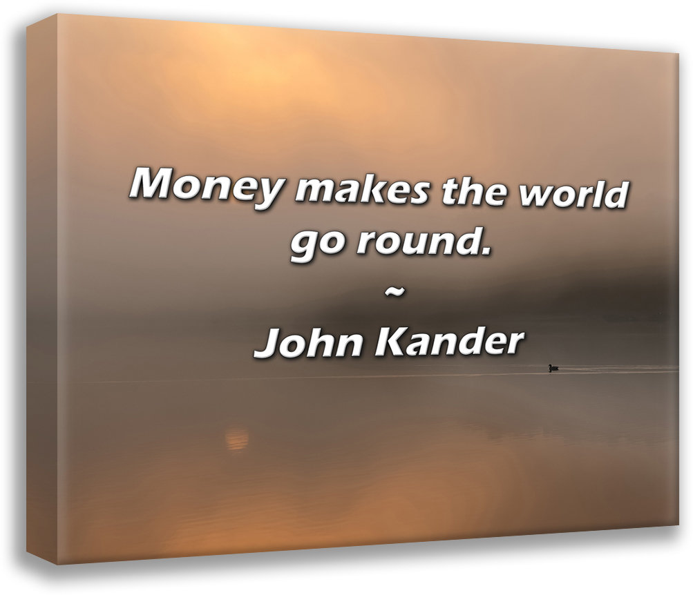 Astoria Grand Artsy Quote "Money makes the world go round." By John ...