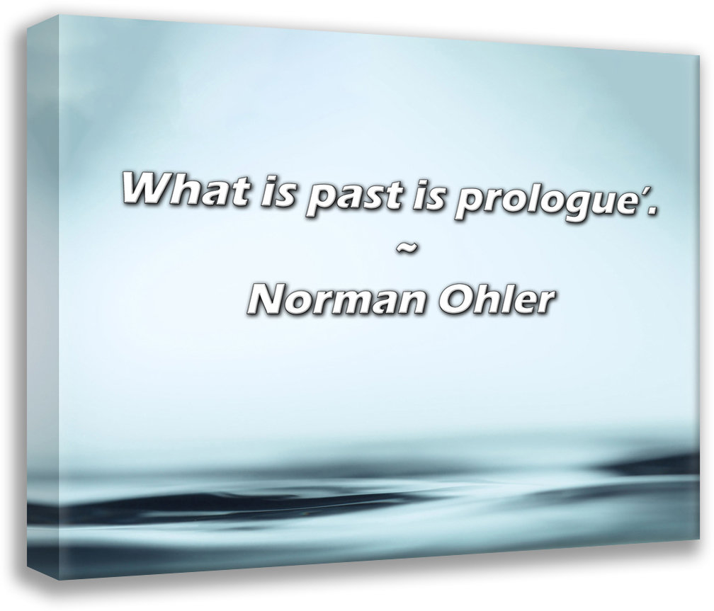 Trinx Norman Ohler Quote: What is past is prologue’. | Wayfair