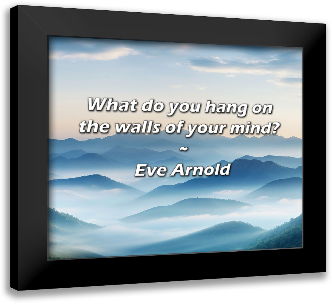 Trinx Eve Arnold Quote: What do you hang on the walls of your mind ...