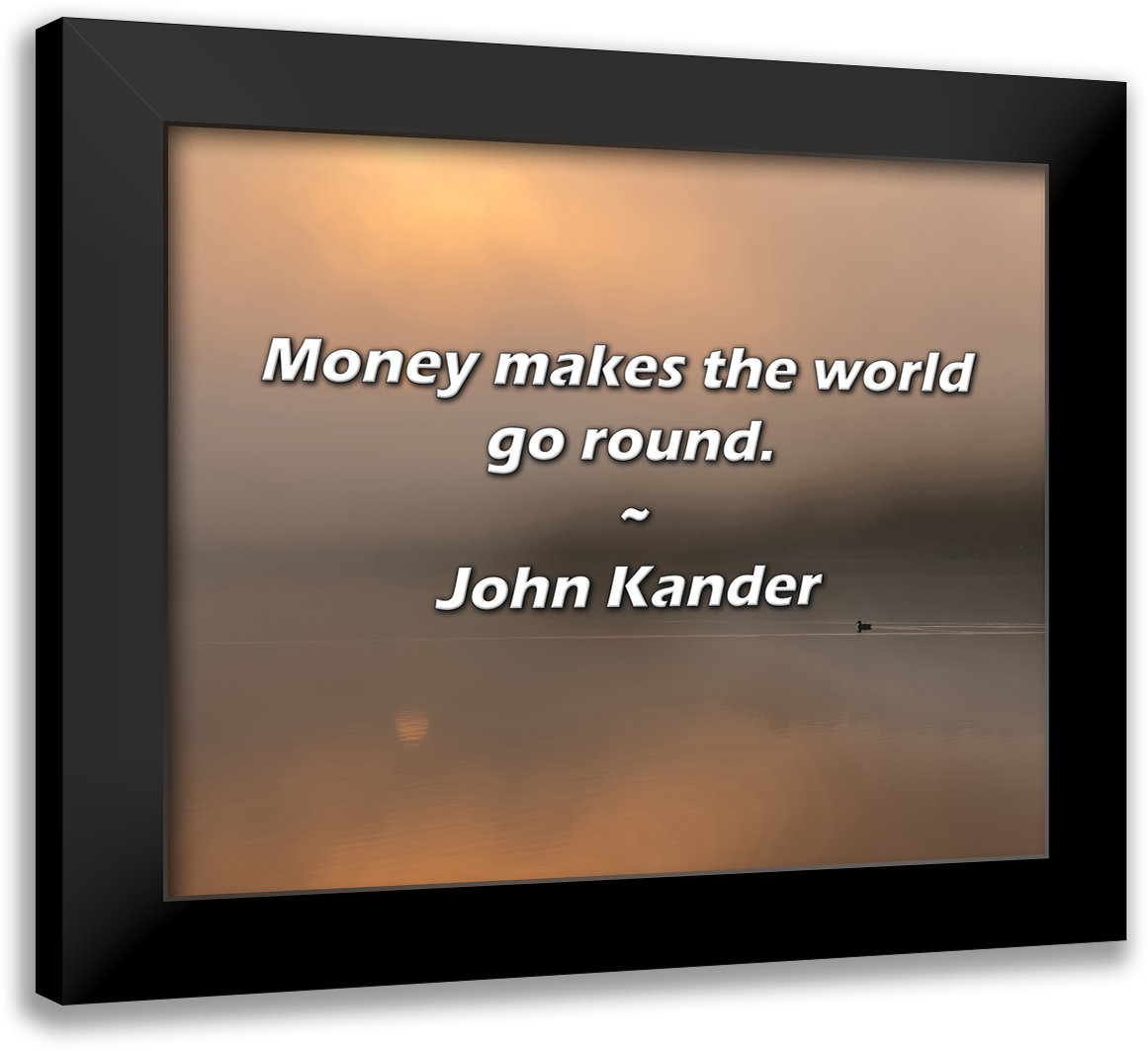 Latitude Run® John Kander Quote: Money makes the world go round. | Wayfair