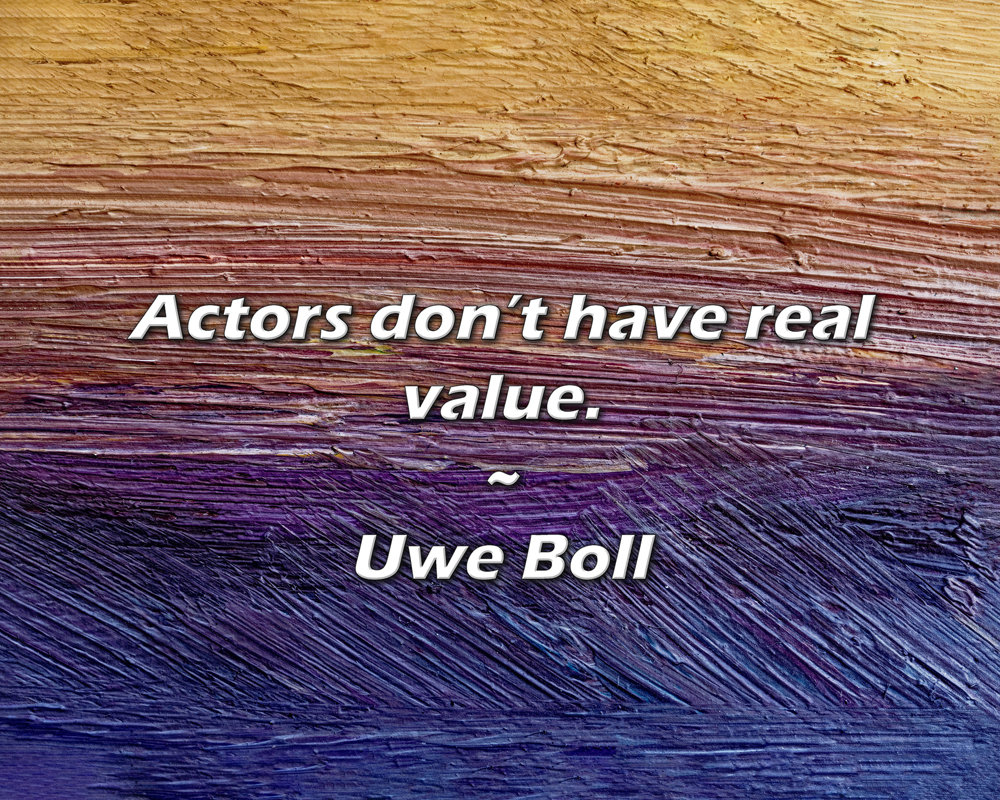 Astoria Grand Artsy Quote "Actors don’t have real value." By Uwe Boll ...