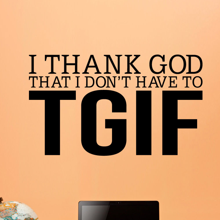 Sweetums Wall Decals I Thank God that I Don't Have to TGIF Wall Decal ...