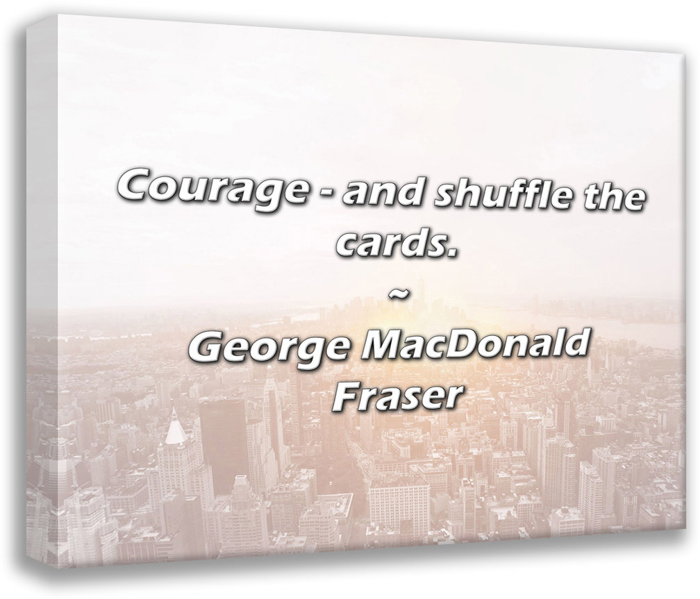 Latitude Run® George MacDonald Fraser Quote: Courage - and shuffle the ...