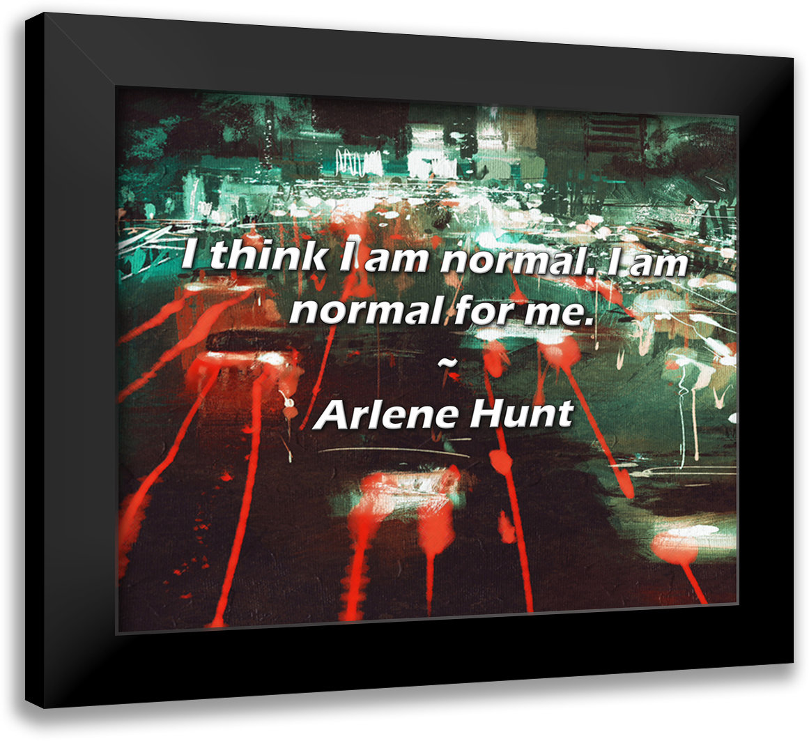 Trinx Arlene Hunt Quote: I think I am normal. I am normal for me. | Wayfair