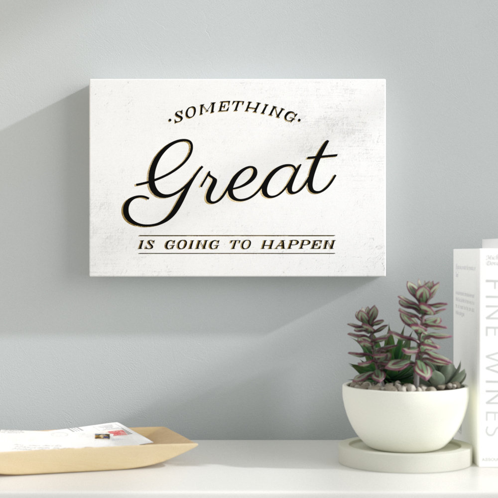 Latitude Run® Something Great by Hatcher and Ethan - Textual Art Print ...