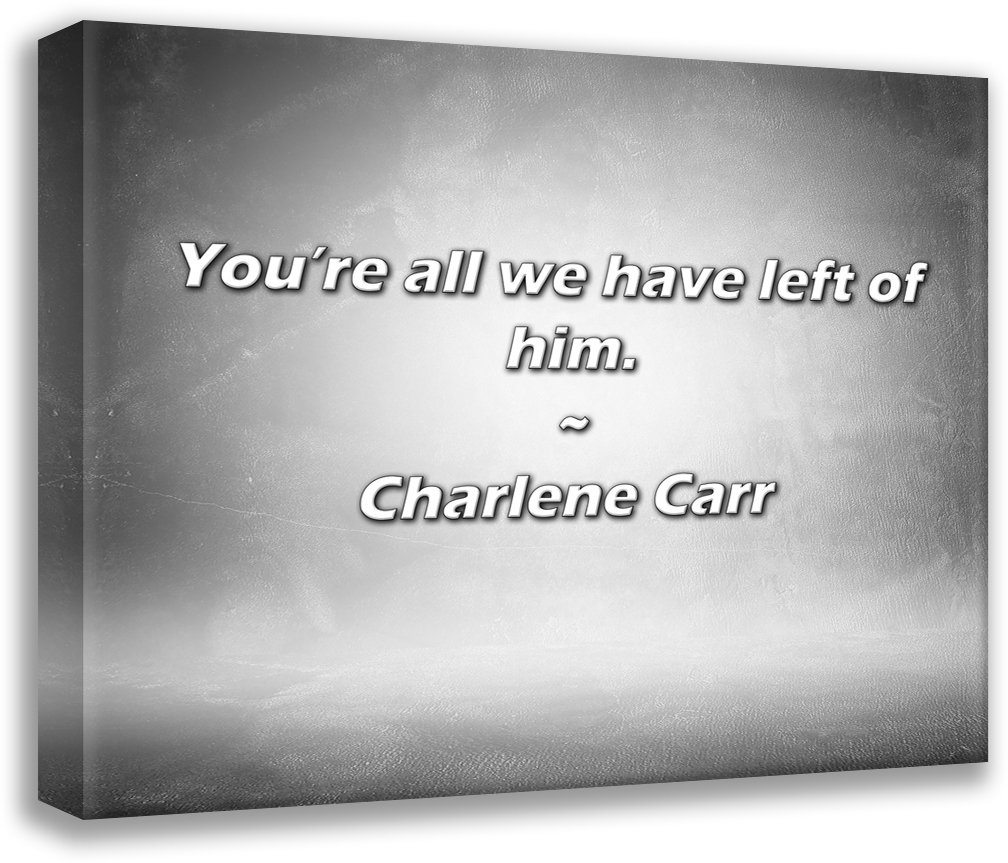 Trinx Charlene Carr Quote: You’re all we have left of him. | Wayfair