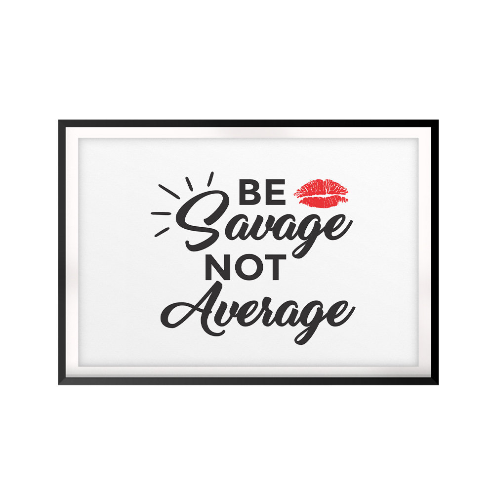 Trinx Be Savage Not Average - Picture Frame Textual Art Print on Paper ...