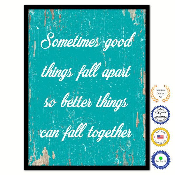 Trinx Sometimes Good Things Fall Apart So Better Framed On Canvas Print ...