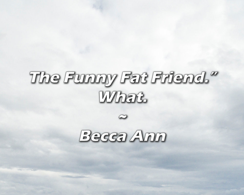 Latitude Run® Artsy Quote "The Funny Fat Friend." What." By Becca Ann ...