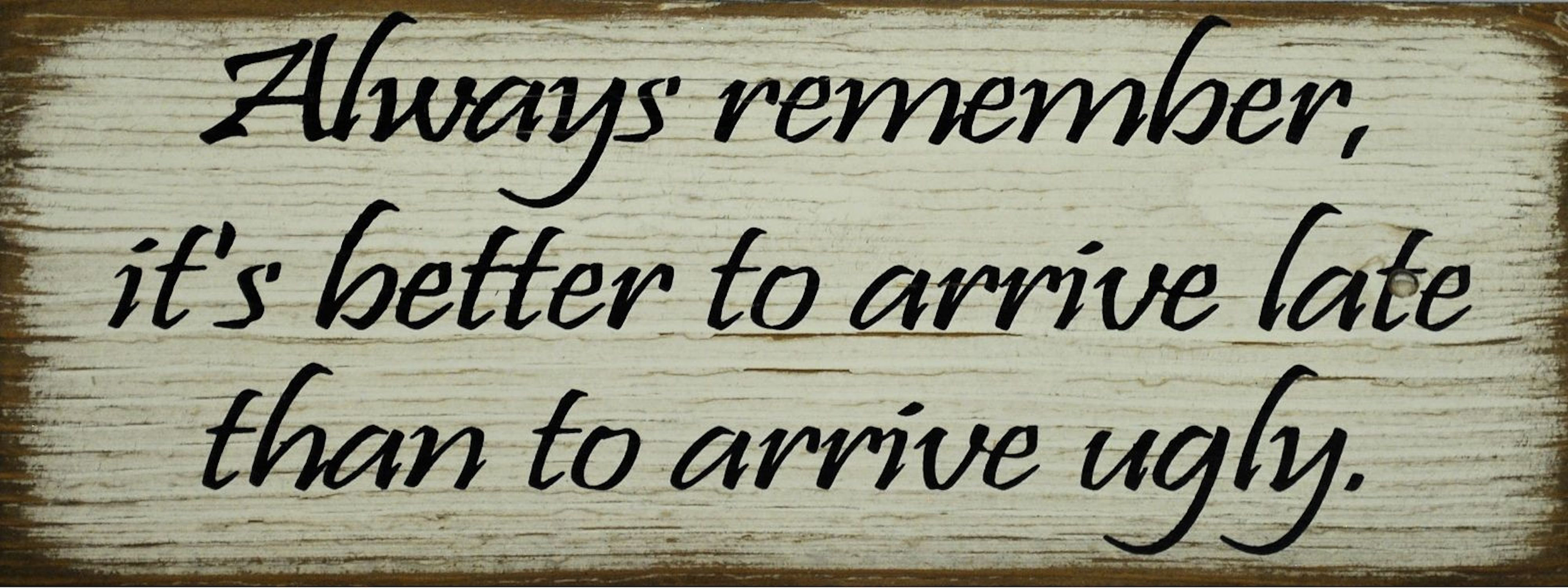 Winston Porter Heina Always Remember, Its Better to Arrive Late Than ...