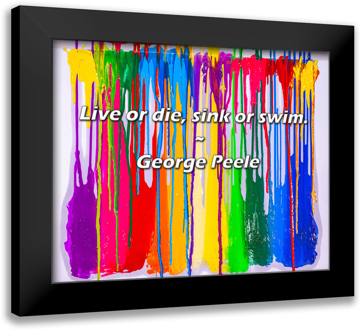 Ivy Bronx George Peele Quote: Live or die, sink or swim. | Wayfair