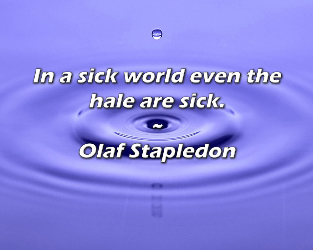 Trinx Olaf Stapledon Quote: In a sick world even the hale are sick ...