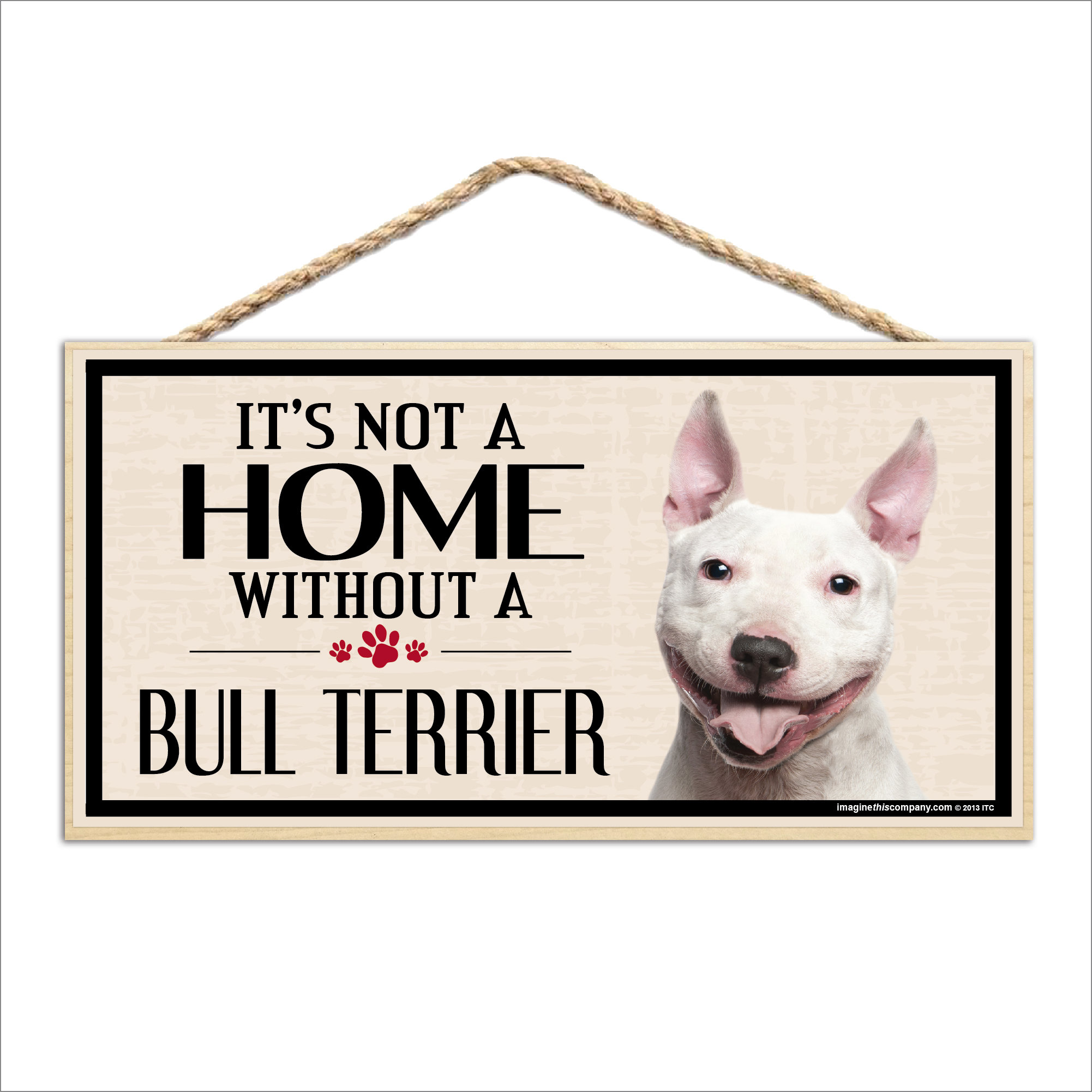 Imagine This Company It's Not a Home without Our Bull Terrier Wood ...