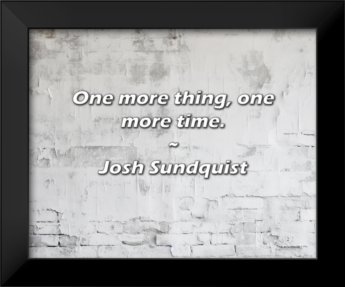 Trinx Josh Sundquist Quote: One more thing, one more time. | Wayfair
