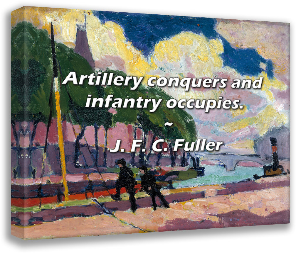 Trinx J. F. C. Fuller Quote: Artillery conquers and infantry occupies ...