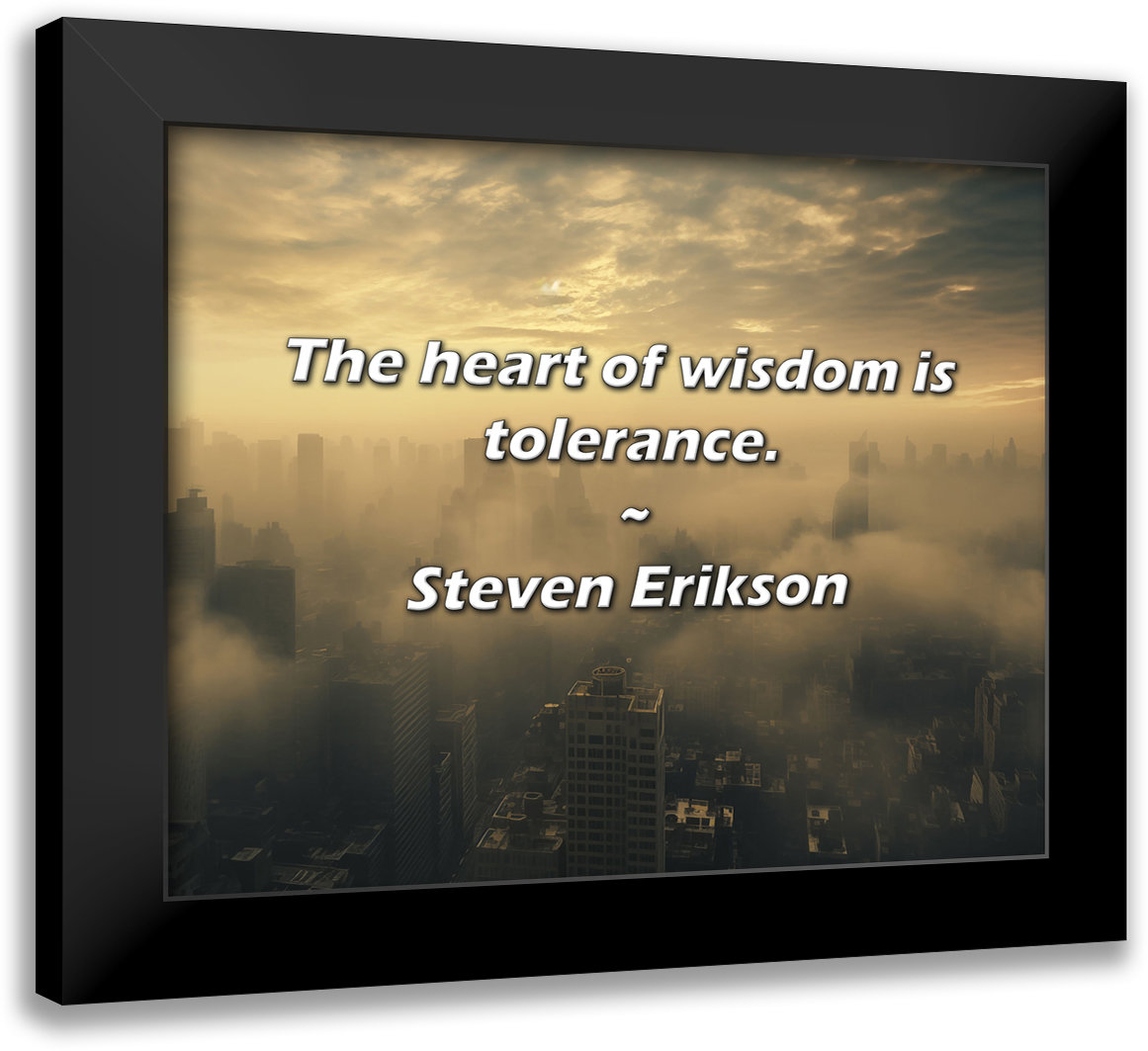 Ivy Bronx Steven Erikson Quote: The heart of wisdom is tolerance. | Wayfair