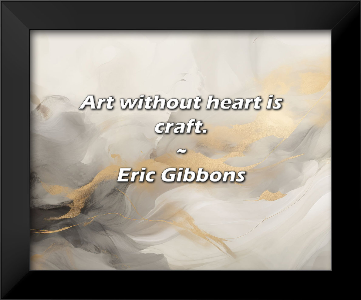 Latitude Run® Eric Gibbons Quote: Art without heart is craft. | Wayfair