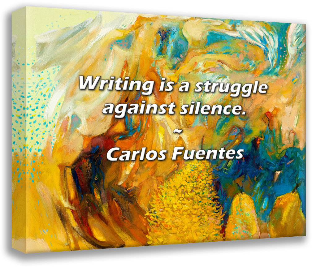 Trinx Carlos Fuentes Quote: Writing is a struggle against silence ...