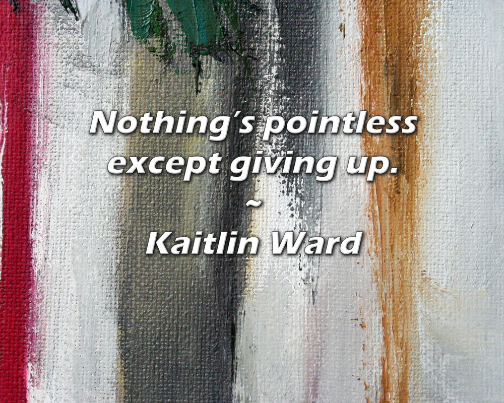 Trinx Kaitlin Ward Quote: Nothing’s pointless except giving up ...