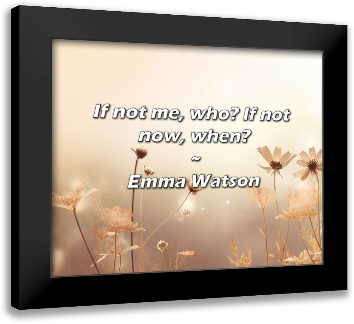 Trinx Emma Watson Quote: If not me, who? If not now, when? | Wayfair
