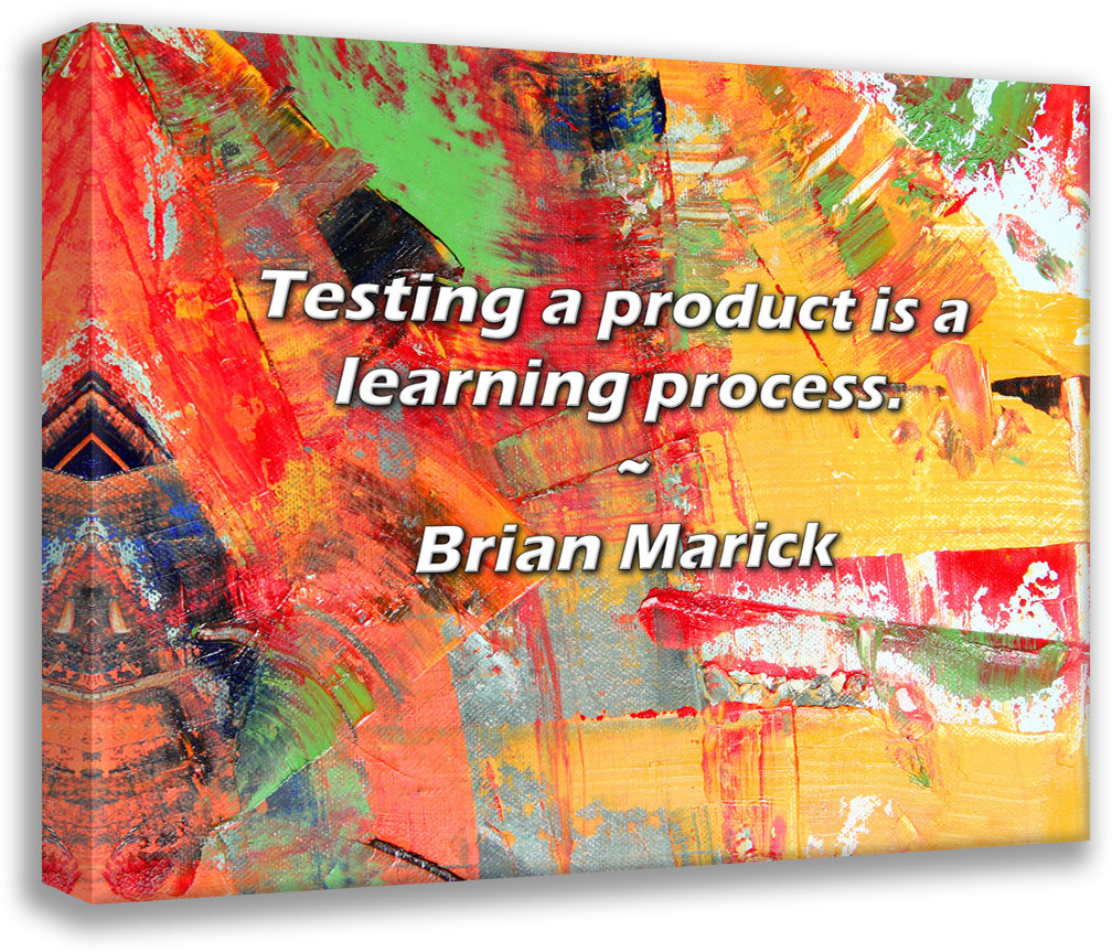 Trinx Brian Marick Quote: Testing a product is a learning process ...