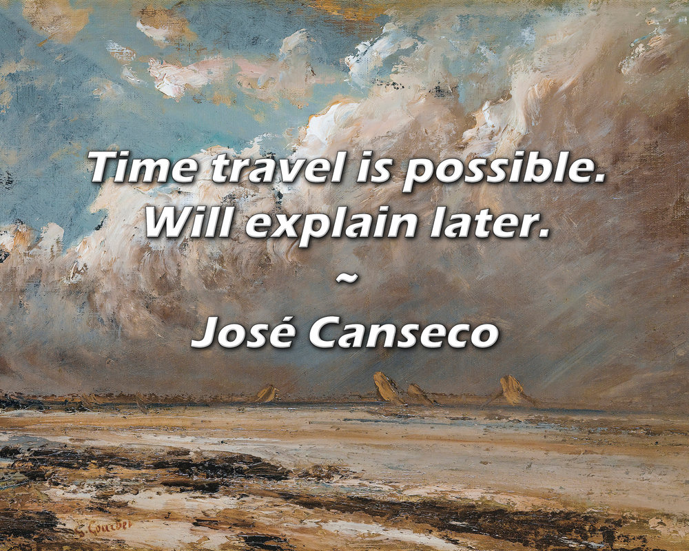 Trinx José Canseco Quote: Time travel is possible. Will explain later ...