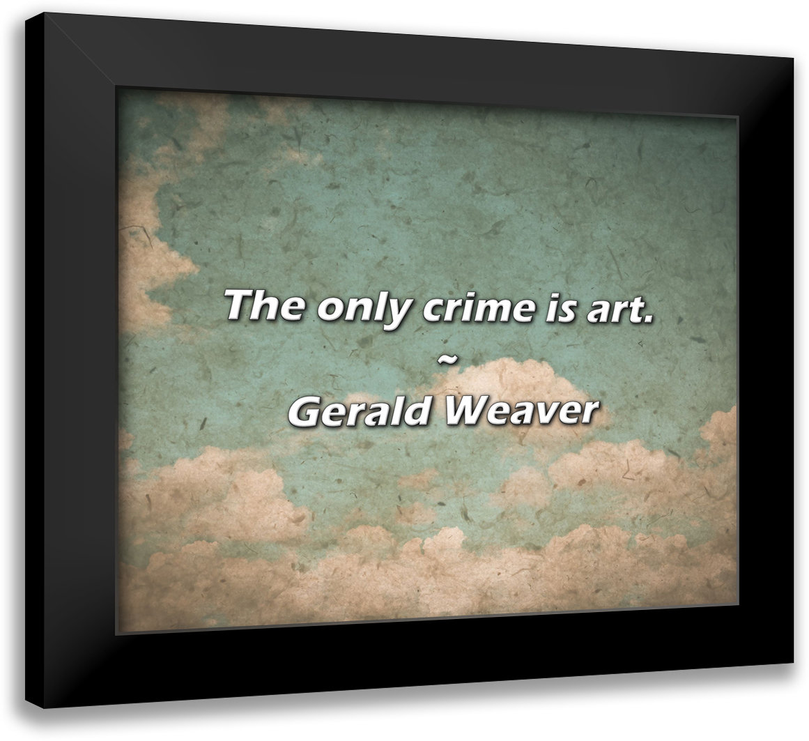 Trinx Gerald Weaver Quote: The only crime is art. | Wayfair