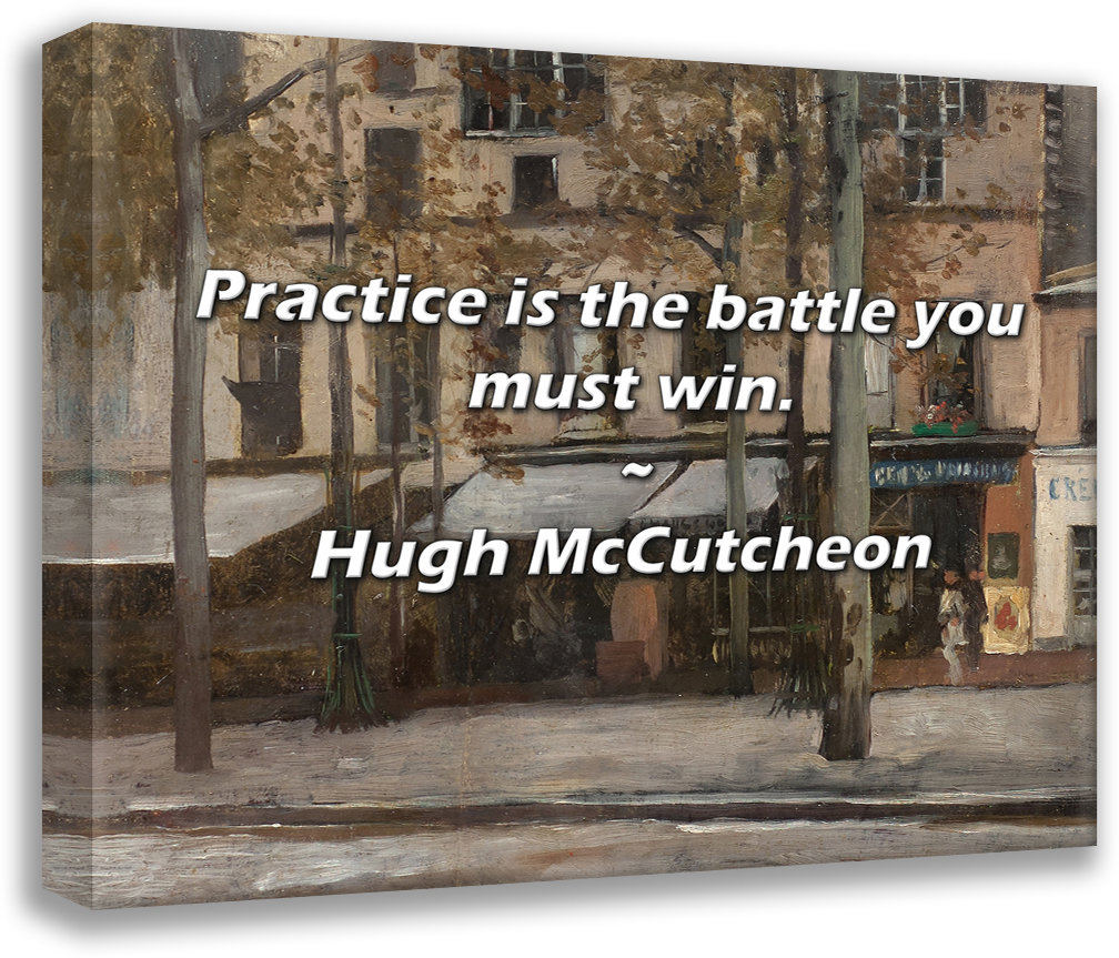 Alcott Hill® Hugh McCutcheon Quote: Practice is the battle you must win ...