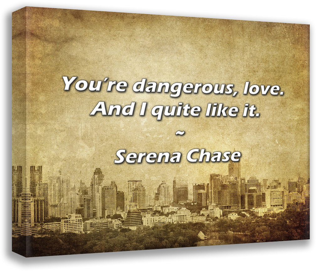Trinx Serena Chase Quote: You’re dangerous, love. And I quite like it ...