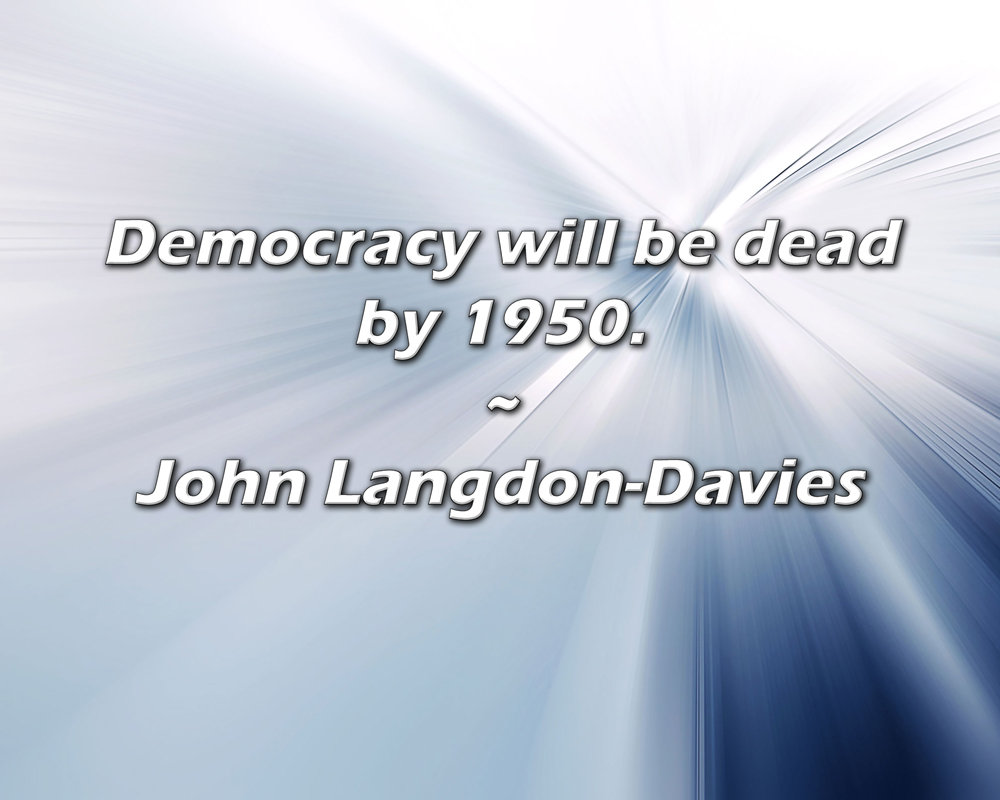 Trinx John Langdon-Davies Quote: Democracy will be dead by 1950 ...