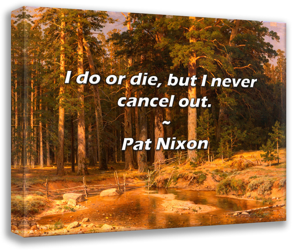 Trinx Pat Nixon Quote: I do or die, but I never cancel out. | Wayfair