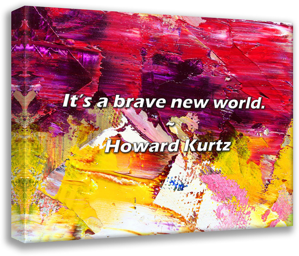 Trinx Howard Kurtz Quote: It’s a brave new world. | Wayfair