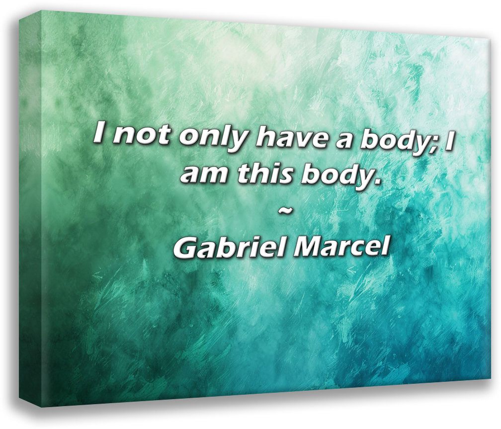 Red Barrel Studio® Gabriel Marcel Quote: I not only have a body; I am ...