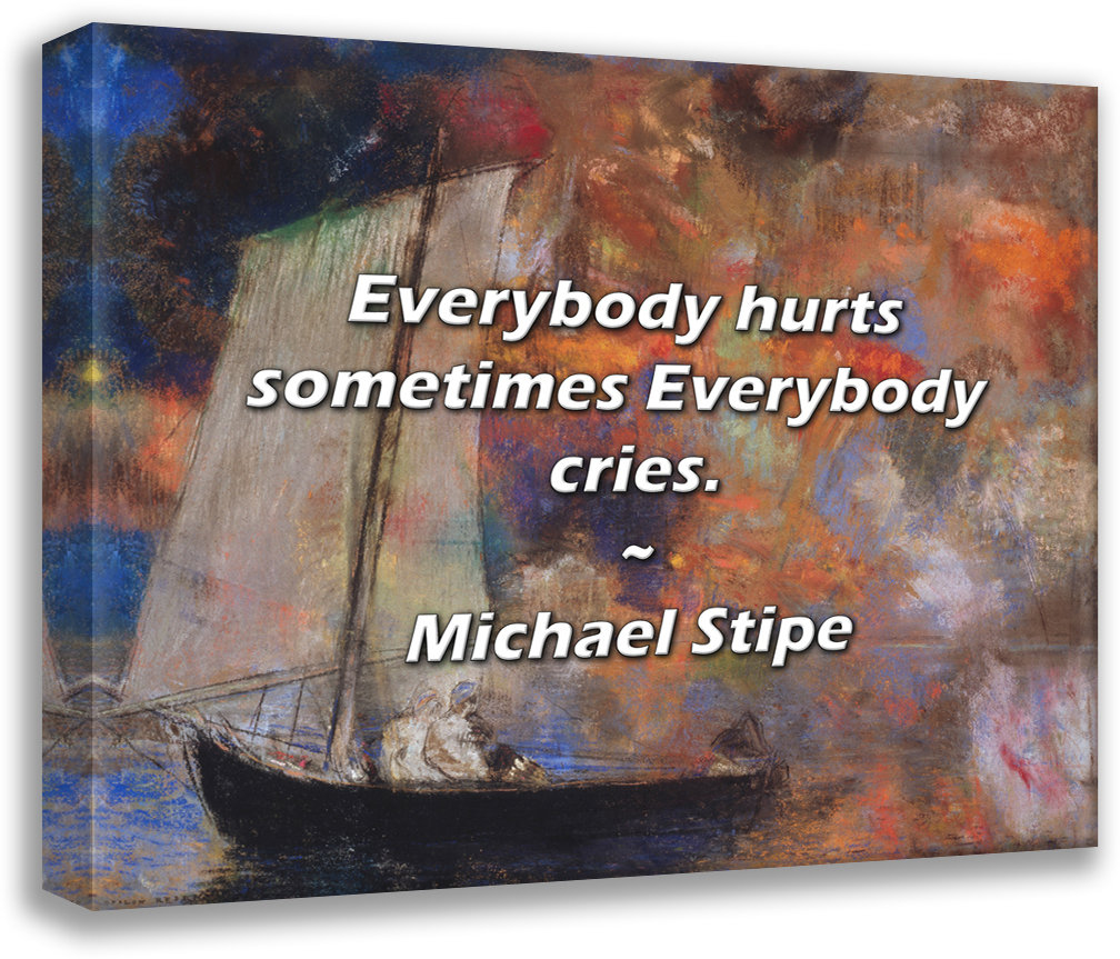 Trinx Michael Stipe Quote: Everybody hurts sometimes Everybody cries ...