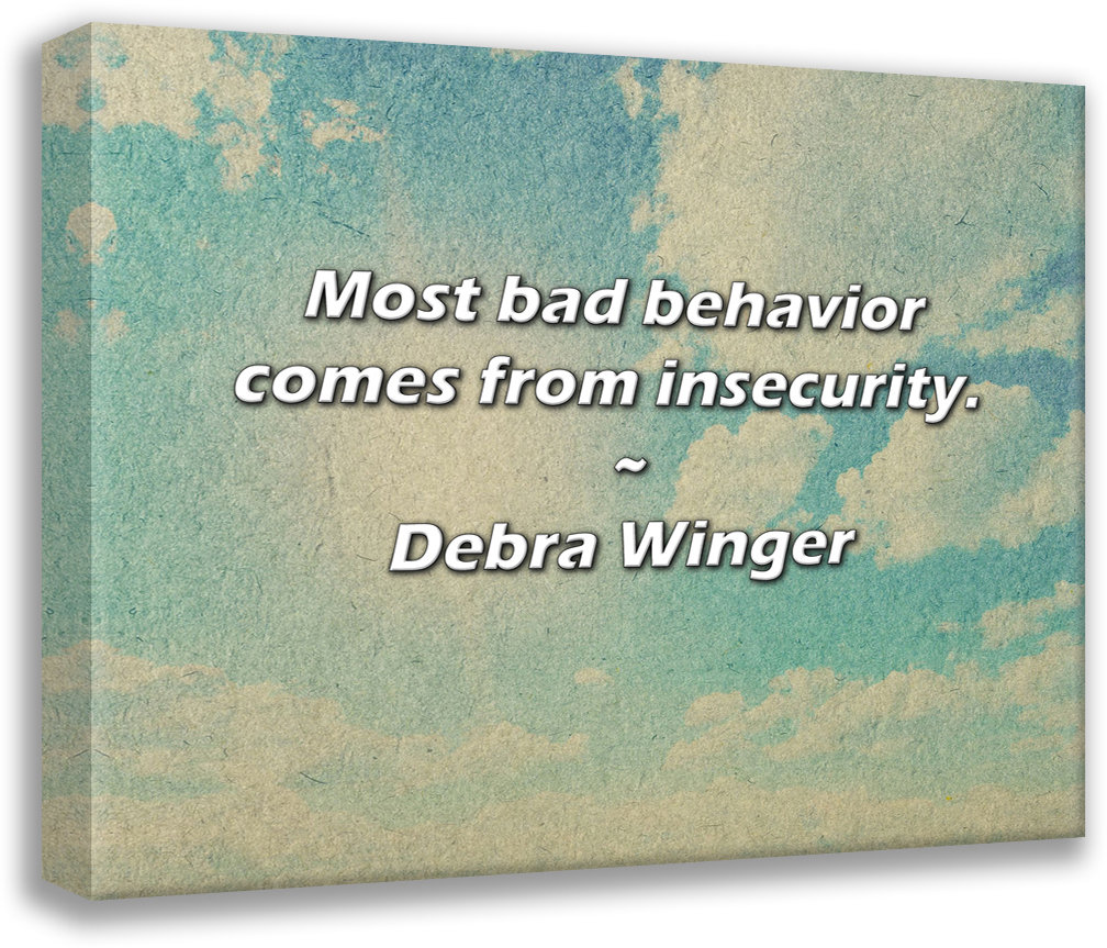 Trinx Debra Winger Quote: Most bad behavior comes from insecurity ...