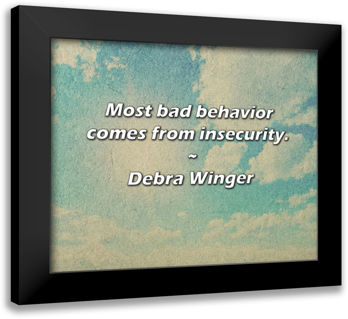 Trinx Debra Winger Quote: Most bad behavior comes from insecurity ...