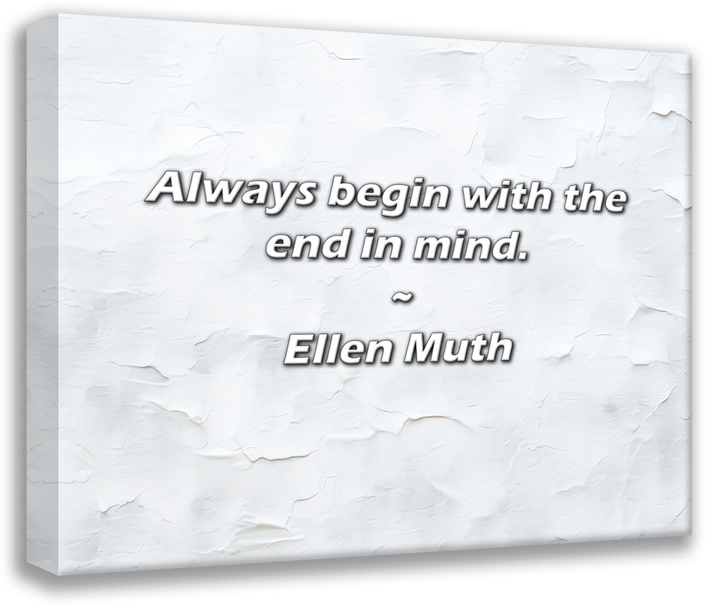 Latitude Run® Artsy Quote "Always begin with the end in mind." By Ellen ...
